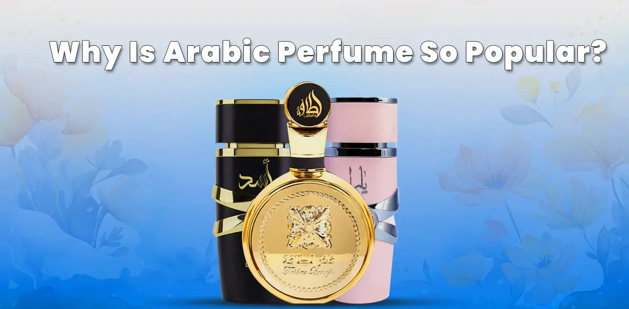 Why Is Arabic Perfumes So Popular In UK - Expert Guide